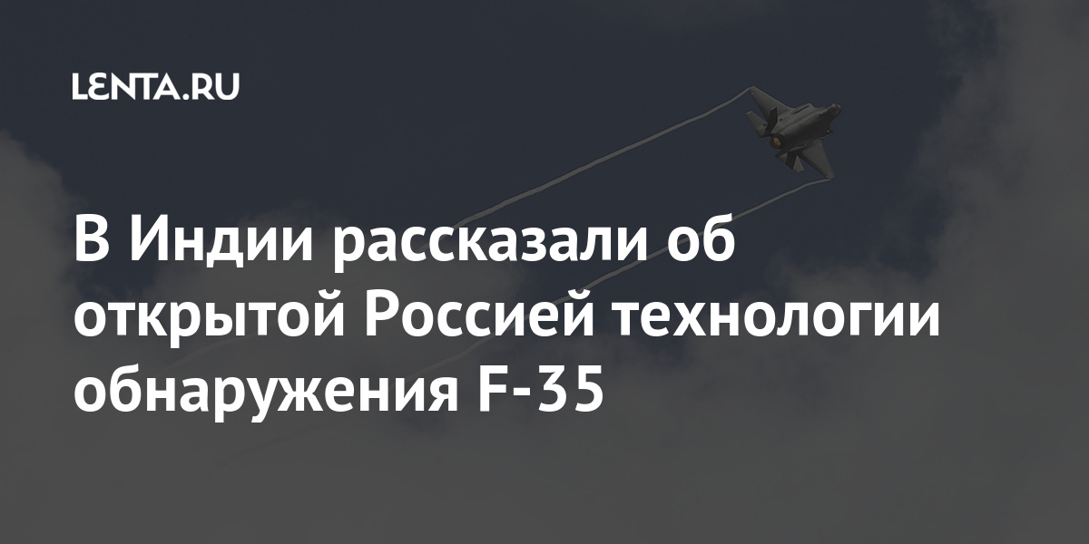 В Индии рассказали об открытой Россией технологии обнаружения F-35: Оружие: Наука и техника ...