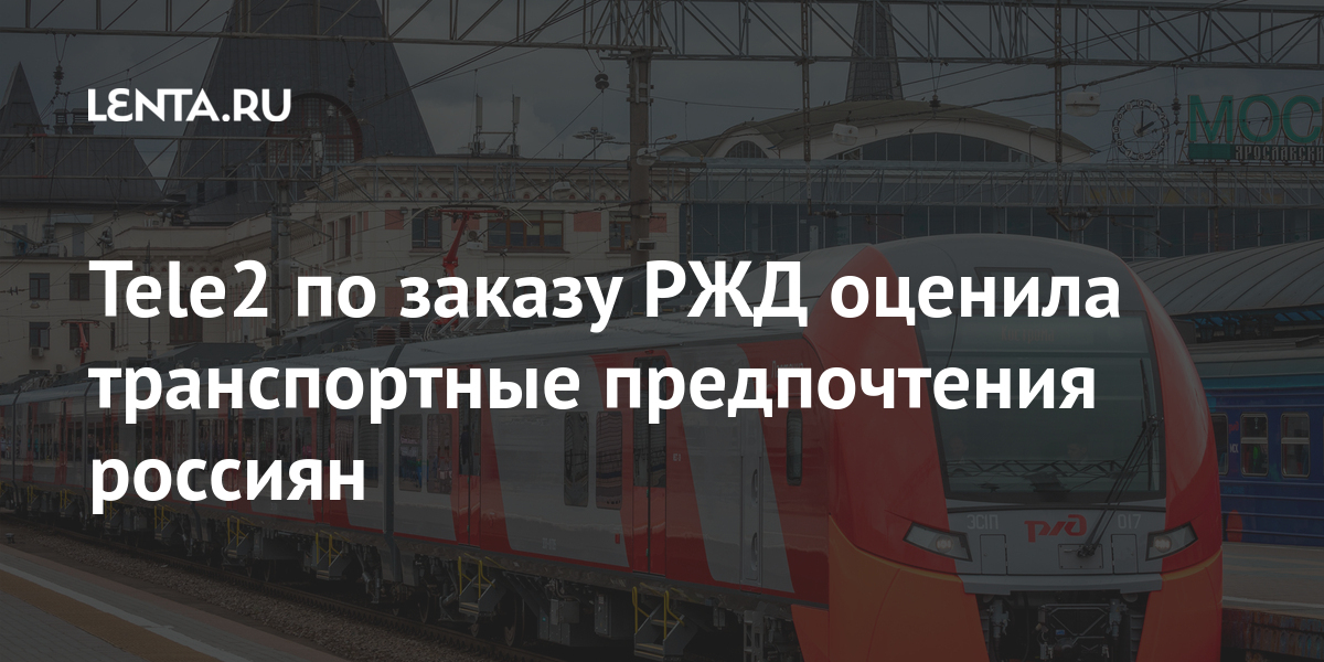 Tele2 по заказу РЖД оценила транспортные предпочтения россиян: Деловой климат: Экономика: Lenta.ru