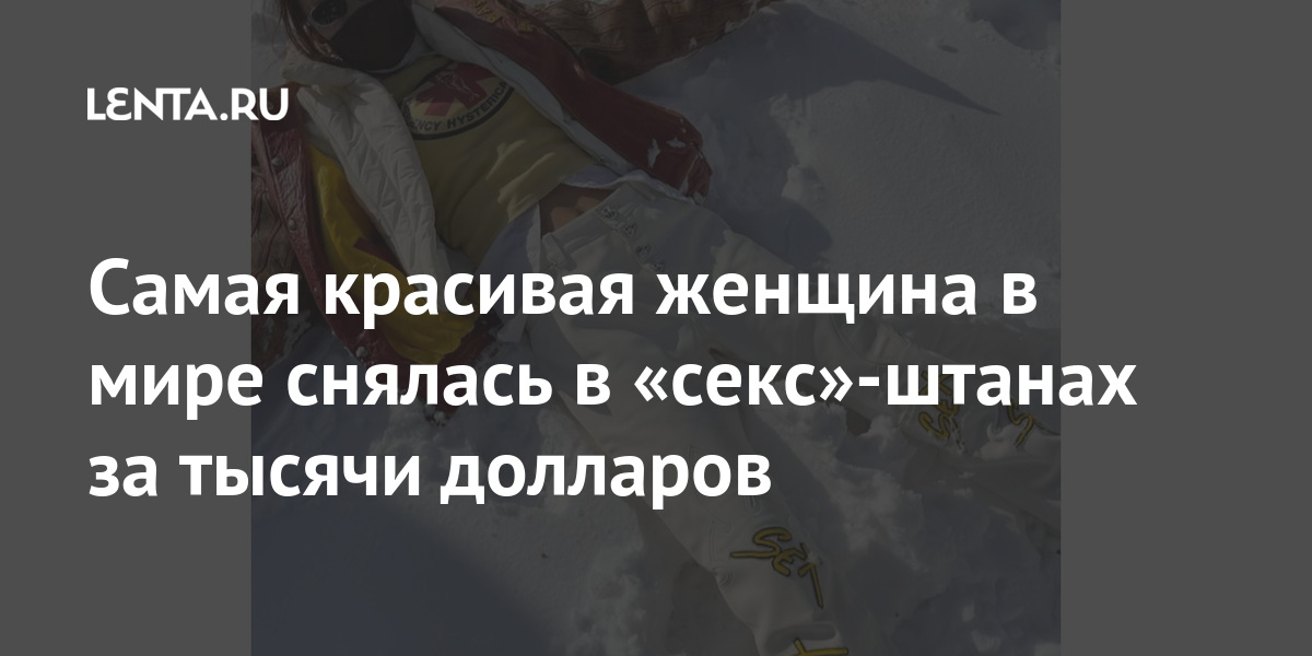 Самая красивая женщина в мире снялась в «секс штанах за тысячи