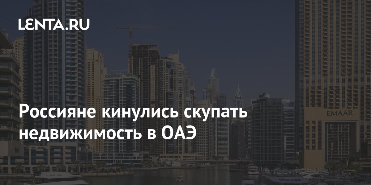Россияне кинулись скупать недвижимость в ОАЭ: Дом: Среда обитания: Lenta.ru