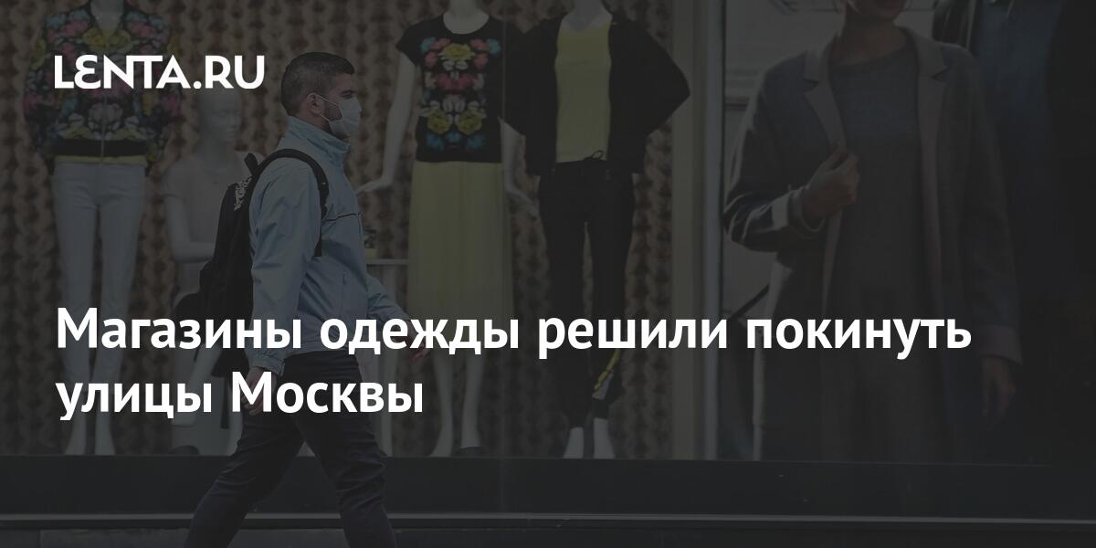 Магазины одежды решили покинуть улицы Москвы: Явления: Ценности: Lenta.ru