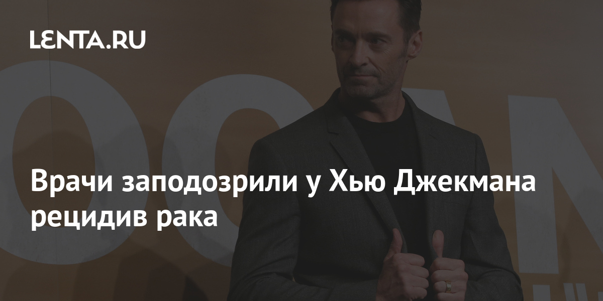 Врачи заподозрили у Хью Джекмана рецидив рака: Кино: Культура: Lenta.ru