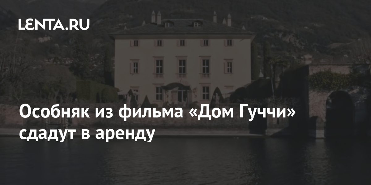 Особняк из фильма «Дом Гуччи» сдадут в аренду: Дом: Среда обитания ...