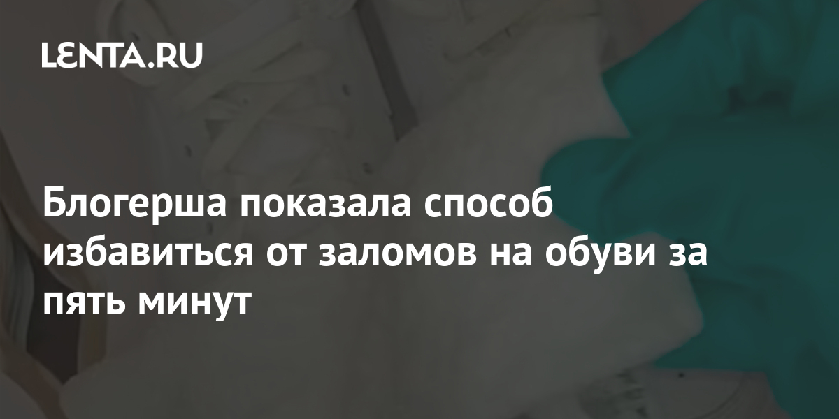 Блогерша показала способ избавиться от заломов на обуви за пять минут ...