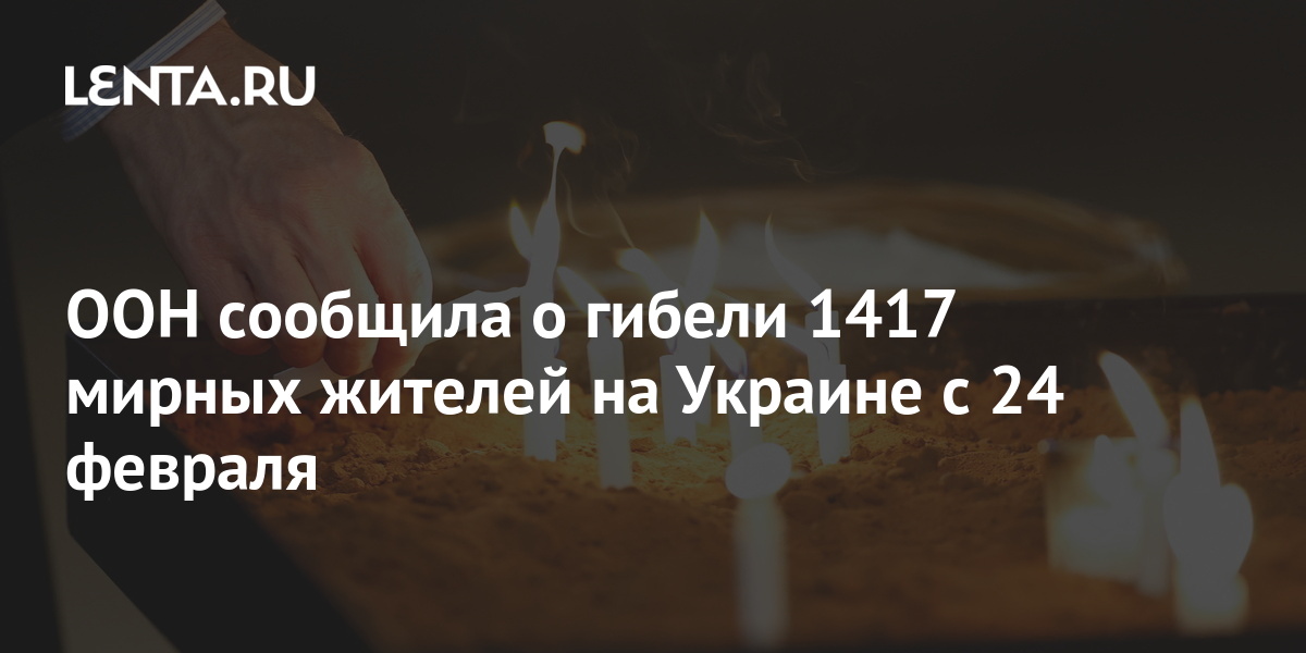 ООН сообщила о гибели 1417 мирных жителей на Украине с 24 февраля