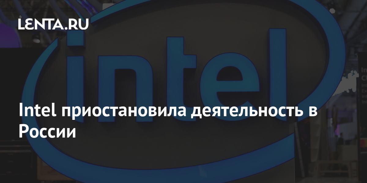 Intel приостановила деятельность в России: Рынки: Экономика: Lenta.ru