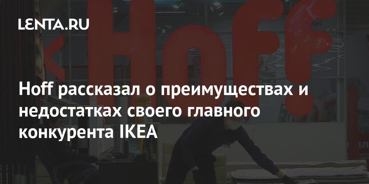 Hoff рассказал о преимуществах и недостатках своего главного конкурента IKEA: Дом: Среда ...