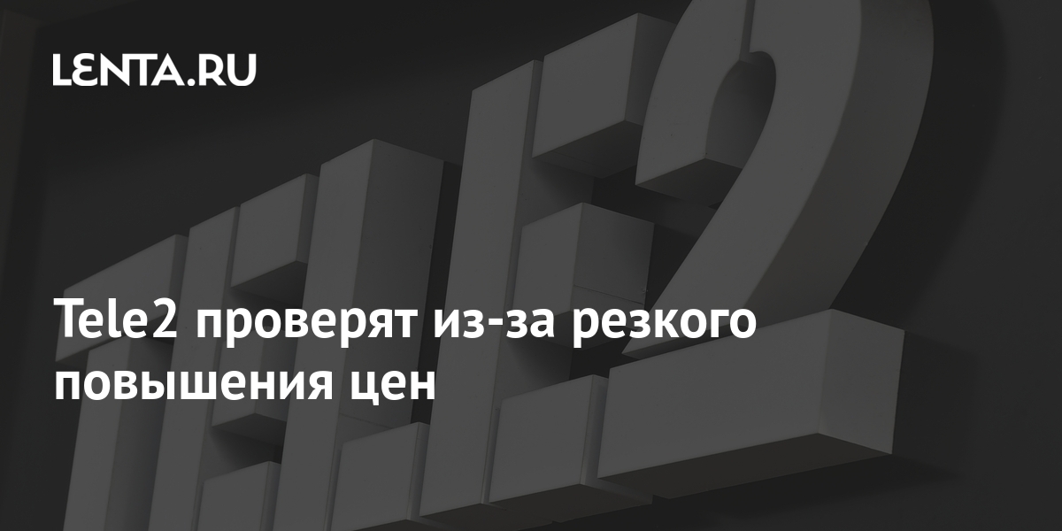 Tele2 проверят из-за резкого повышения цен: Общество: Россия: Lenta.ru