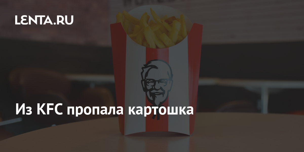 Из KFC пропала картошка: Бизнес: Экономика: Lenta.ru
