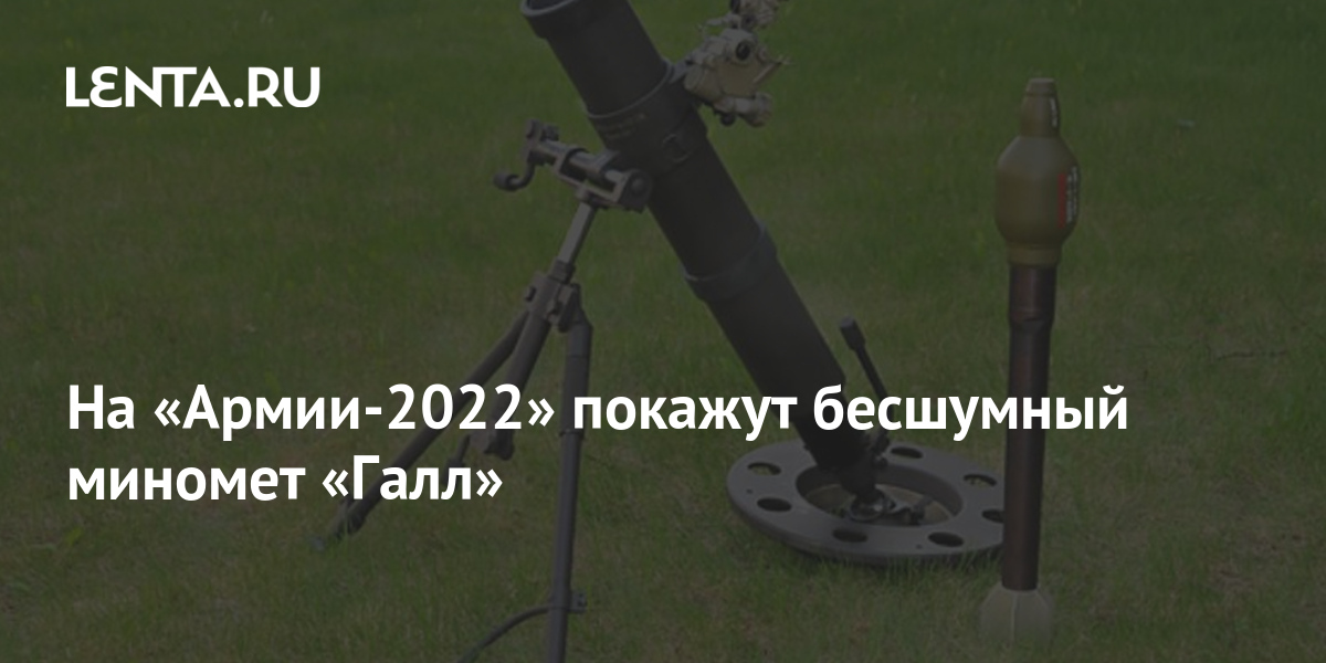 На «Армии-2022» покажут бесшумный миномет «Галл»: Оружие: Наука и ...