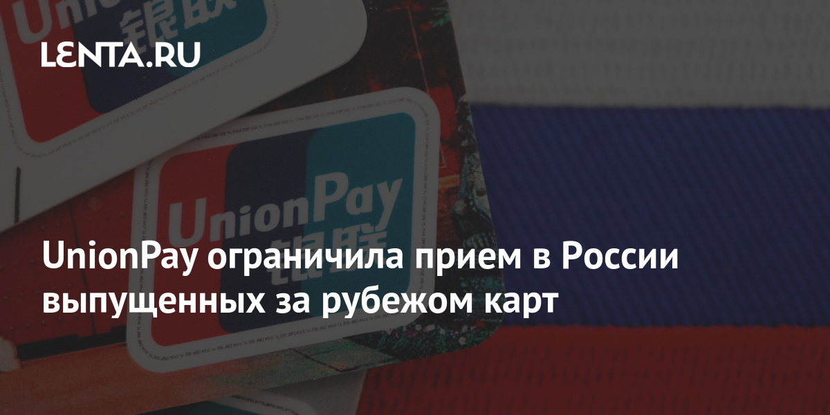 UnionPay ограничила прием в России выпущенных за рубежом карт: Госэкономика: Экономика: Lenta.ru