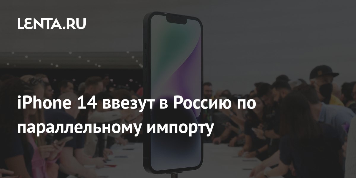 iPhone 14 ввезут в Россию по параллельному импорту: Рынки: Экономика ...