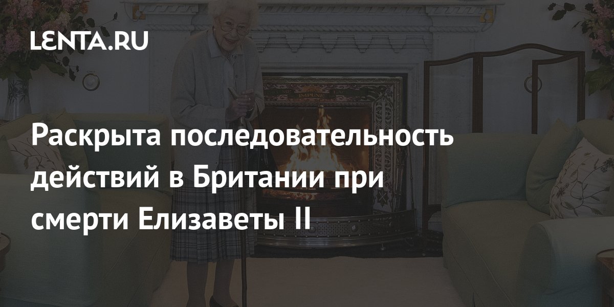 Раскрыта последовательность действий в Британии при смерти Елизаветы II: Персоны: Из жизни: Lenta.ru