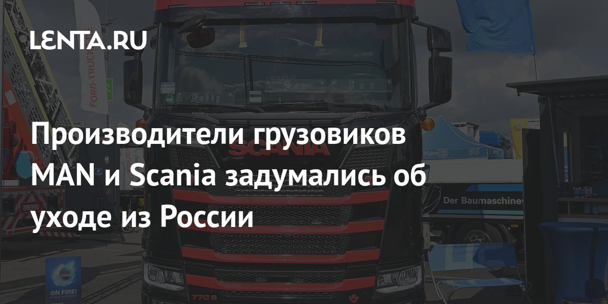 Производители грузовиков MAN и Scania задумались об уходе из России ...