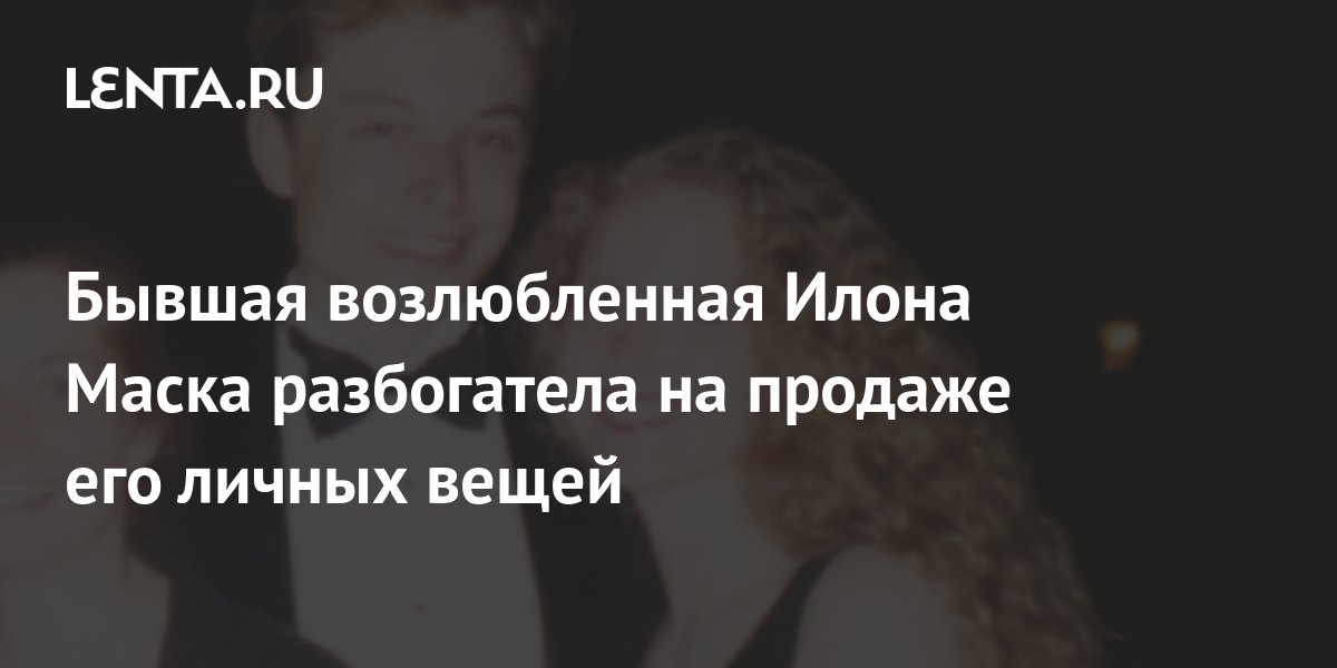 Бывшая возлюбленная Илона Маска разбогатела на продаже его личных вещей