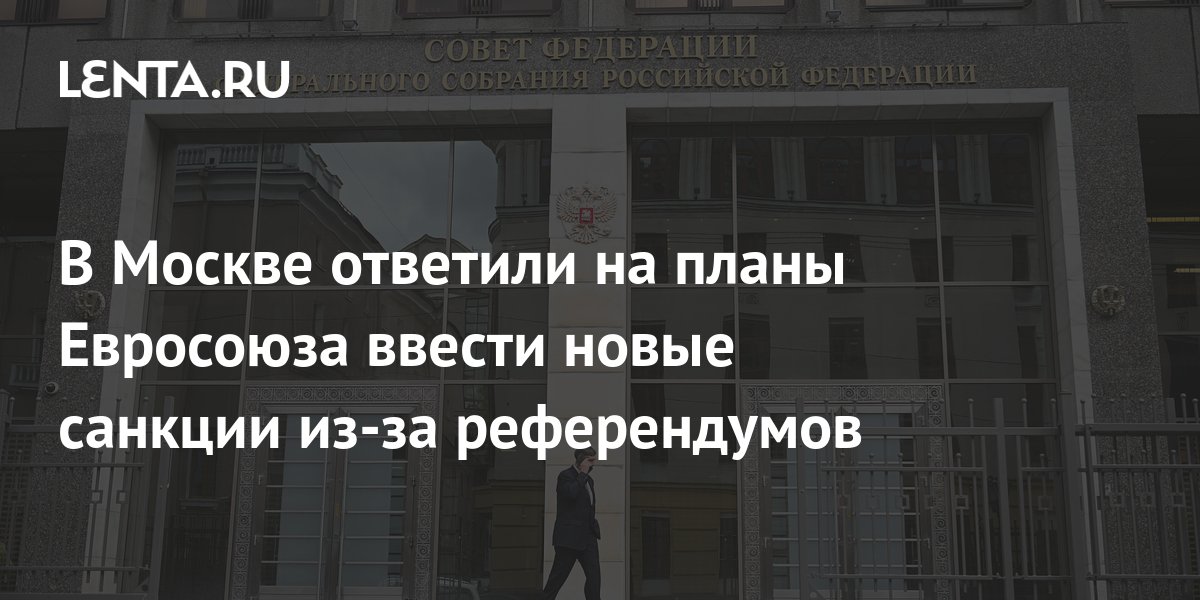 В Москве ответили на планы Евросоюза ввести новые санкции из-за референдумов: Политика: Россия ...