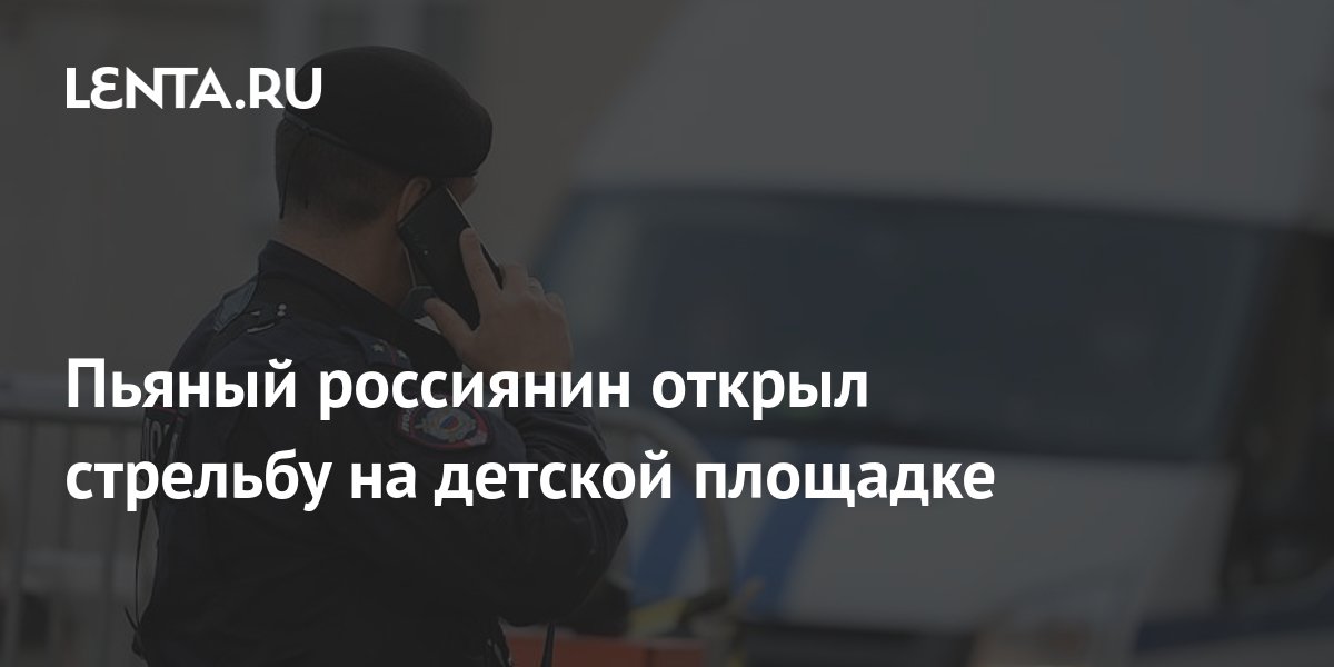 Пьяный россиянин открыл стрельбу на детской площадке Происшествия