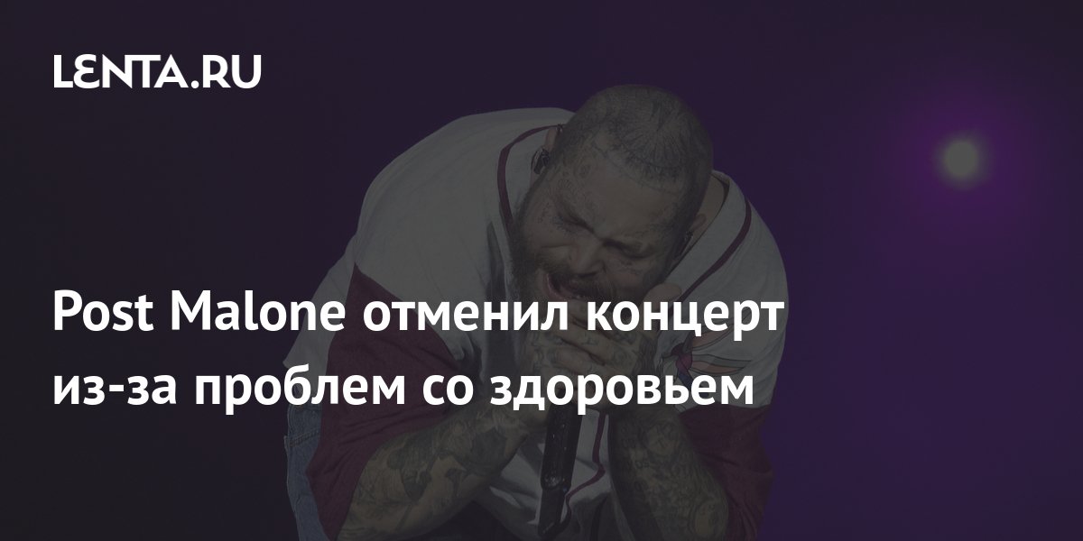 Post Malone отменил концерт из-за проблем со здоровьем: Музыка ...