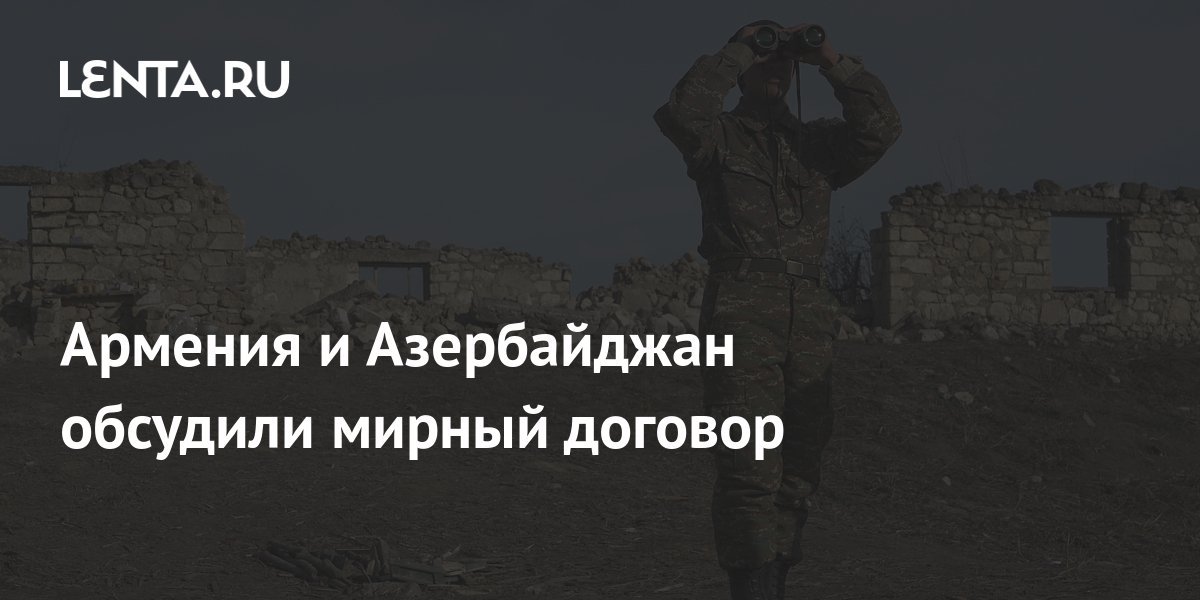 Армения и Азербайджан обсудили мирный договор Закавказье Бывший СССР
