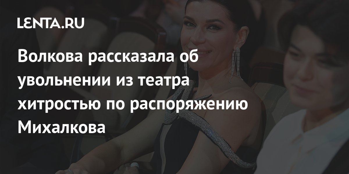 Волкова рассказала об увольнении из театра хитростью по распоряжению ...