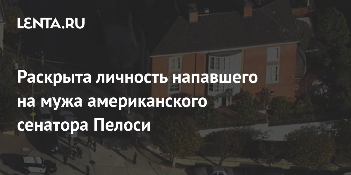 Раскрыта личность напавшего на мужа американского сенатора Пелоси Политика Мир