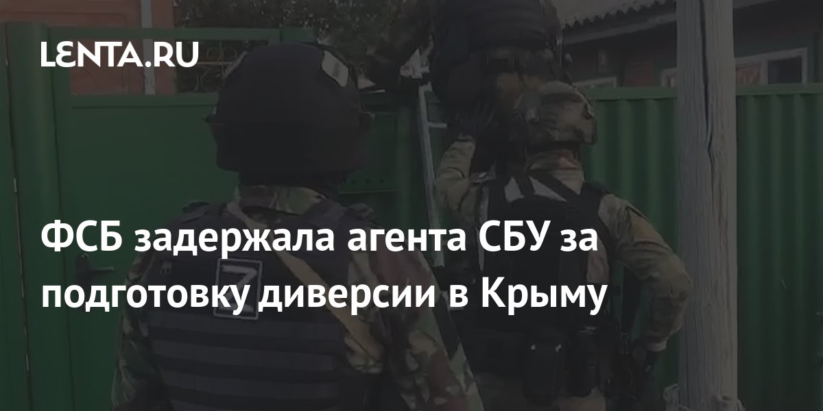 ФСБ задержала агента СБУ за подготовку диверсии в Крыму Полиция и спецслужбы Силовые структуры