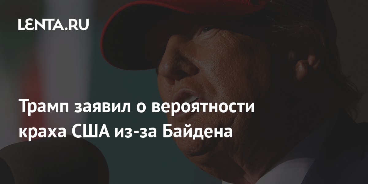 Трамп заявил о вероятности краха США из за Байдена Политика Мир