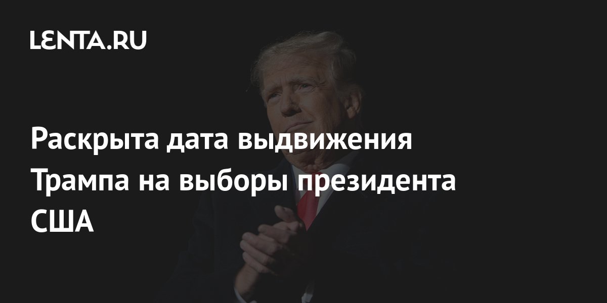Раскрыта дата выдвижения Трампа на выборы президента США Политика Мир