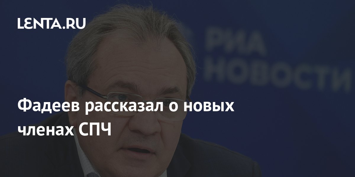 Фадеев рассказал о новых членах СПЧ Общество Россия