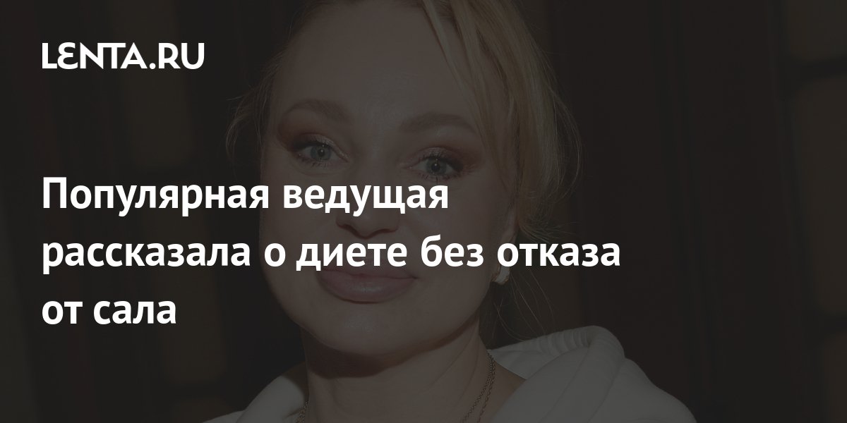 Популярная ведущая рассказала о диете без отказа от сала: ТВ и радио: Интернет и СМИ: Lenta.ru