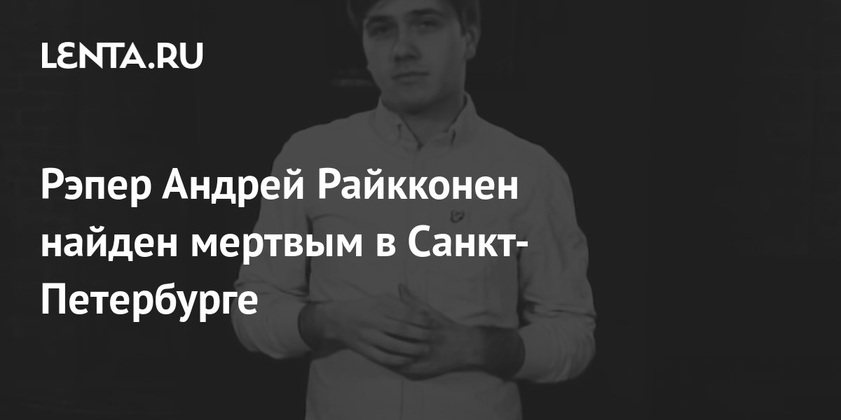 Рэпер Андрей Райкконен найден мертвым в Санкт-Петербурге: Музыка ...