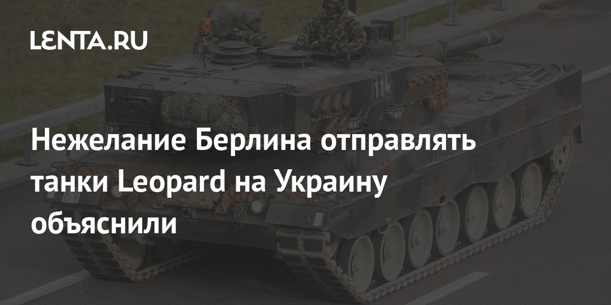 Нежелание Берлина отправлять танки Leopard на Украину объяснили: Политика: Мир: Lenta.ru