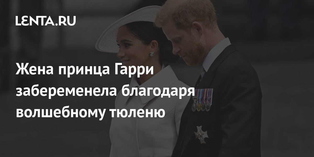 Жена принца Гарри забеременела благодаря волшебному тюленю Персоны Из