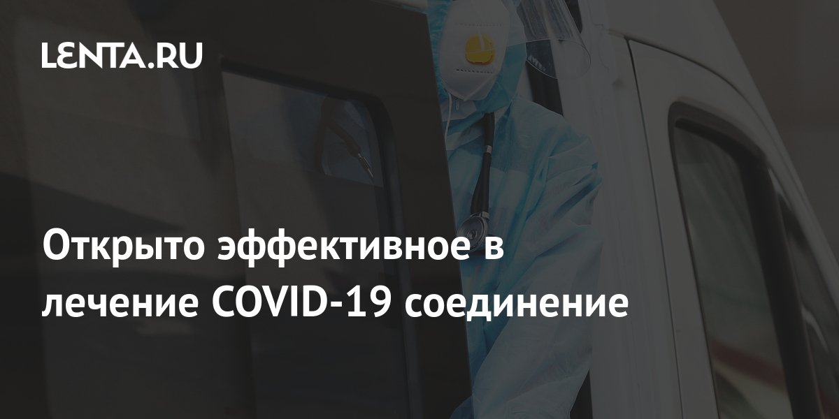 Открыто эффективное в лечение COVID-19 соединение: Наука: Наука и ...