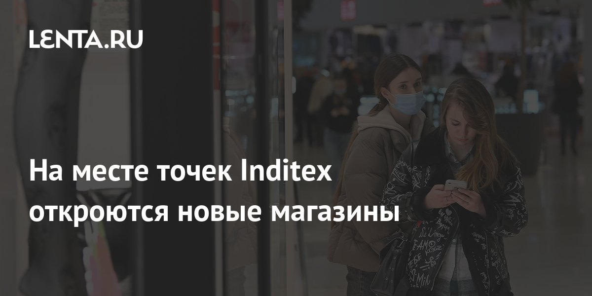 На месте точек Inditex откроются новые магазины Бизнес Экономика