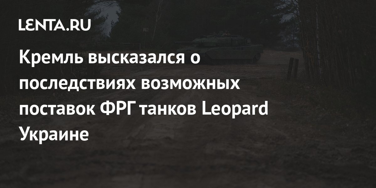 Кремль высказался о последствиях возможных поставок ФРГ танков Leopard Украине: Политика: Россия ...
