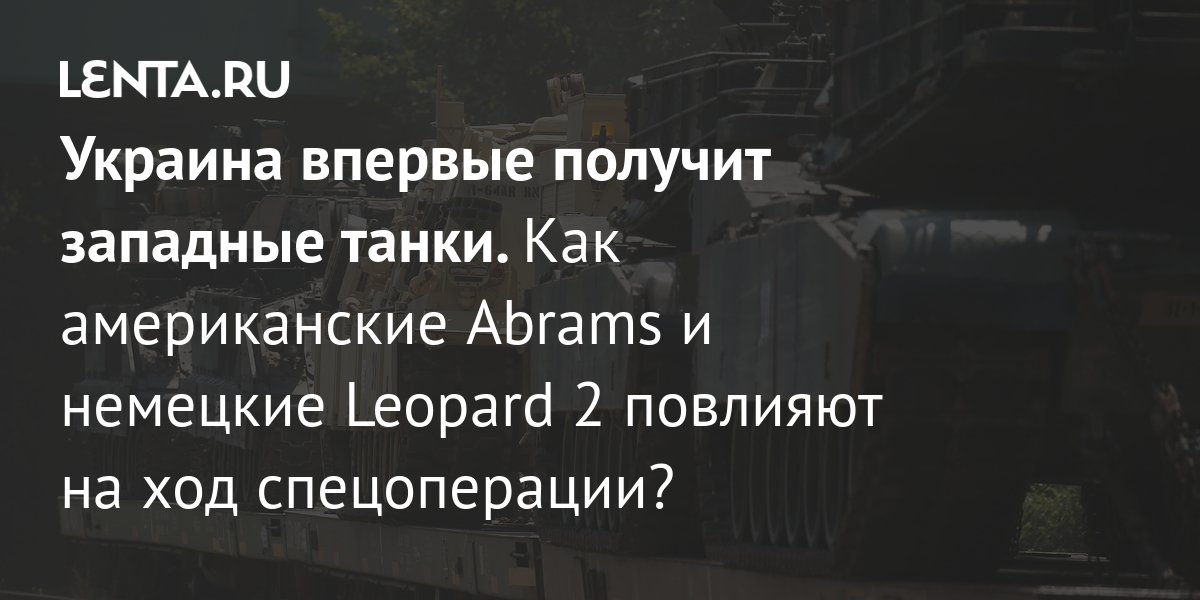 Украина впервые получит западные танки. Как американские Abrams и немецкие Leopard 2 повлияют на ...