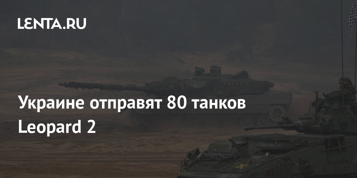 Украине отправят 80 танков Leopard 2: Политика: Мир: Lenta.ru
