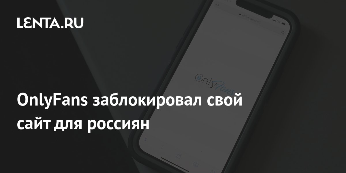 OnlyFans заблокировал свой сайт для россиян: Интернет: Интернет и СМИ ...