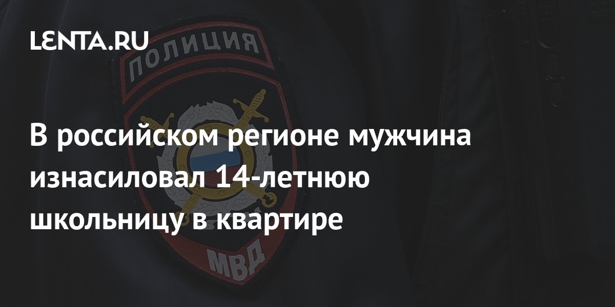 В российском регионе мужчина изнасиловал 14-летнюю школьницу в квартире ...