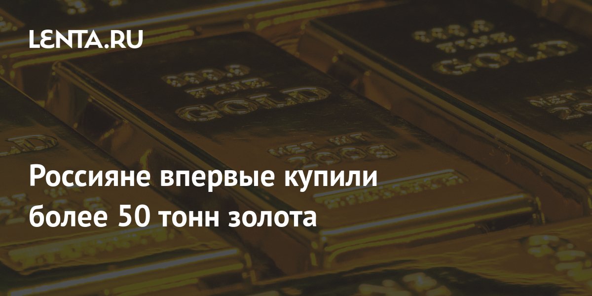 Россияне впервые купили более 50 тонн золота: Капитал: Экономика: Lenta.ru