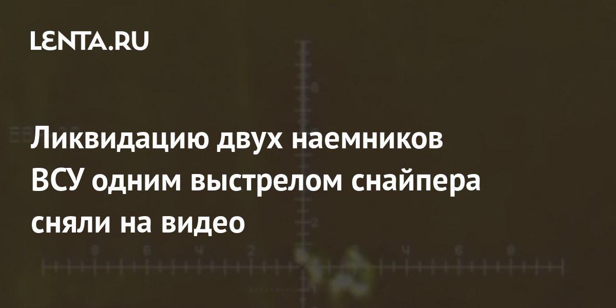 Ликвидацию двух наемников ВСУ одним выстрелом снайпера сняли на видео ...