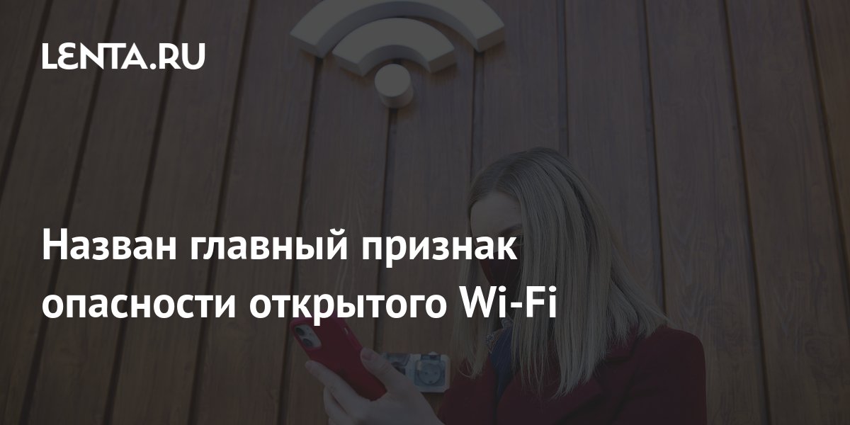 Назван главный признак опасности открытого Wi-Fi: Интернет: Интернет и СМИ: Lenta.ru