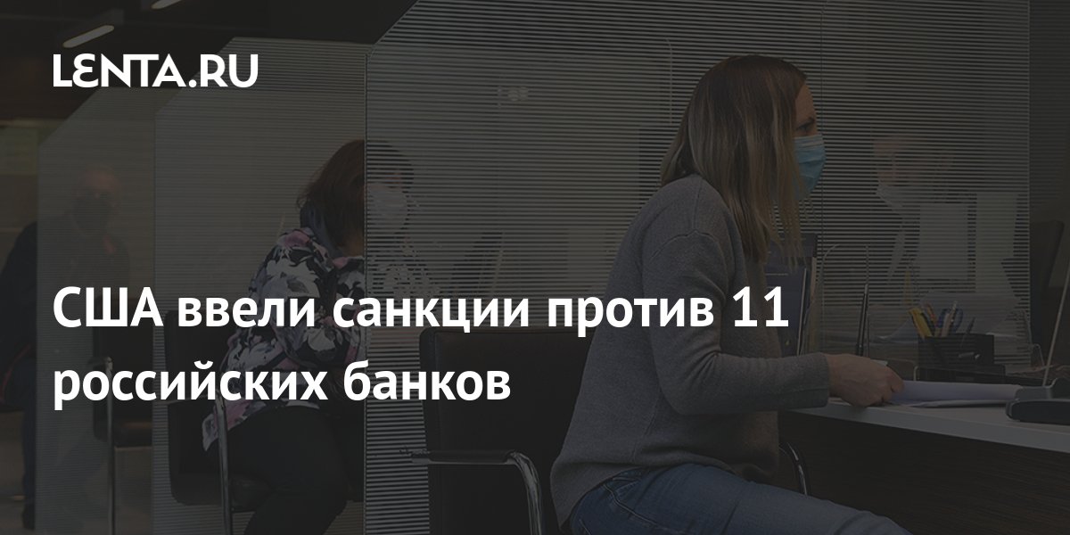 США ввели санкции против 11 российских банков: Бизнес: Экономика: Lenta.ru
