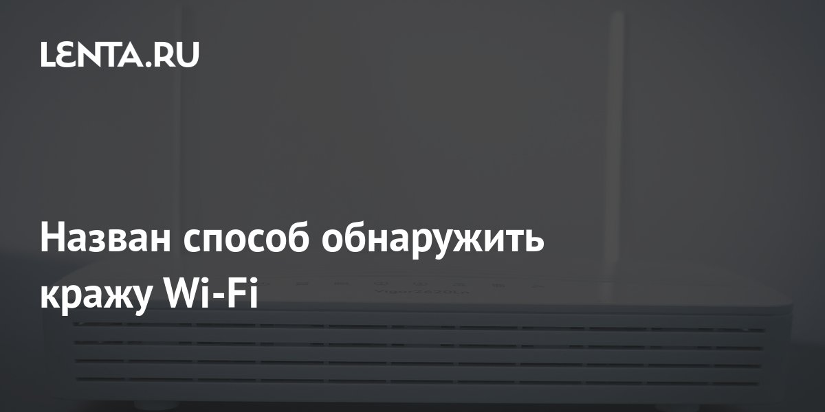 Назван способ обнаружить кражу Wi-Fi: Интернет: Интернет и СМИ: Lenta.ru