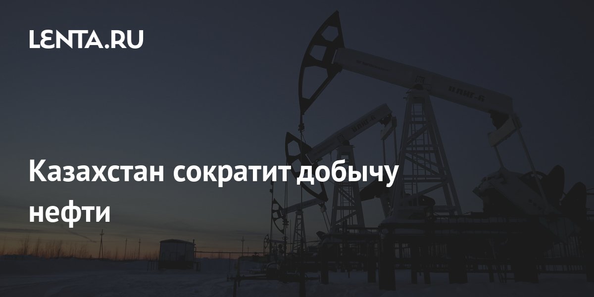 Казахстан сократит добычу нефти Рынки Экономика