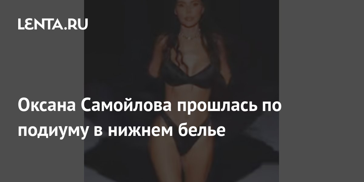 Оксана Самойлова прошлась по подиуму в нижнем белье: Личности: Ценности ...