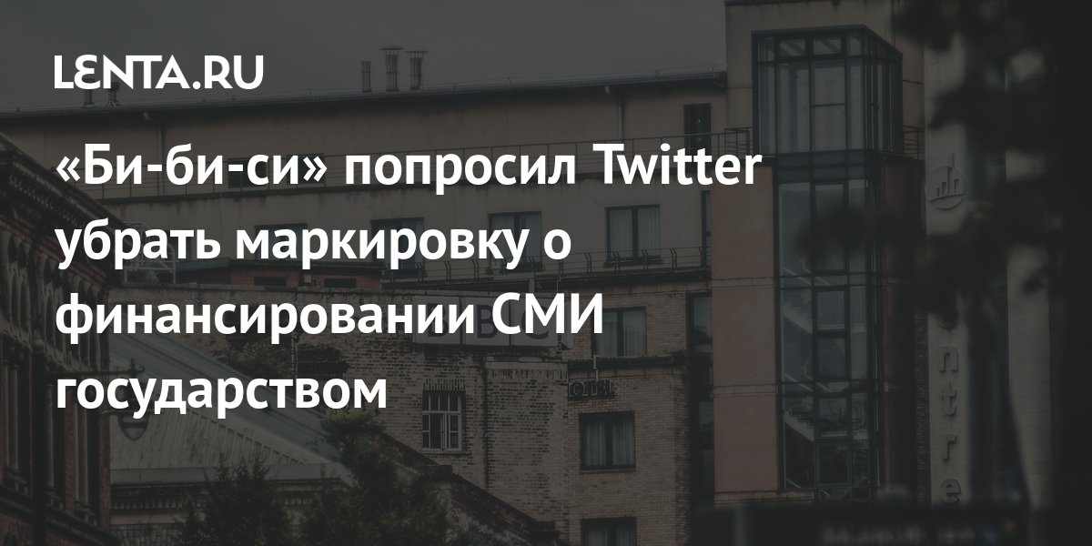 «Би би си попросил Twitter убрать маркировку о финансировании СМИ