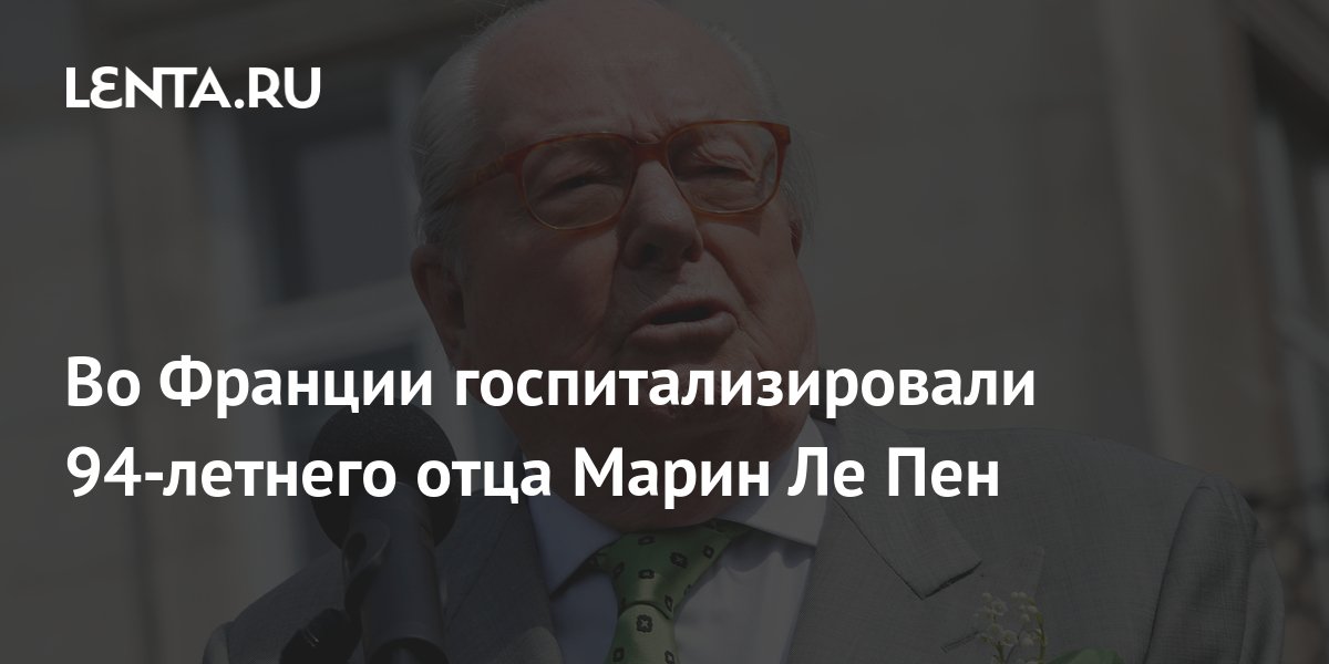 Во Франции госпитализировали 94 летнего отца Марин Ле Пен Политика