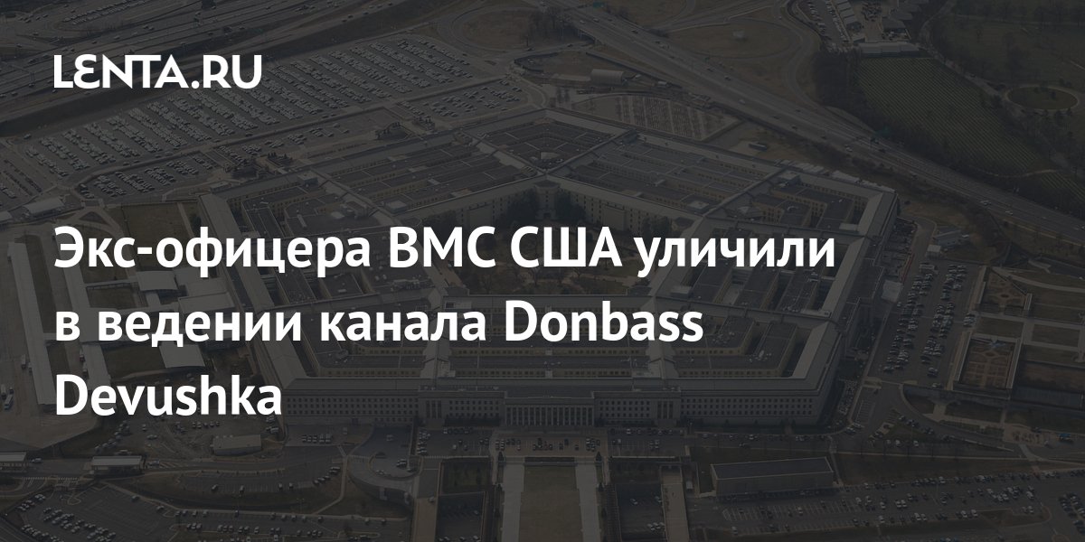Экс-офицера ВМС США уличили в ведении канала Donbass Devushka: Политика ...